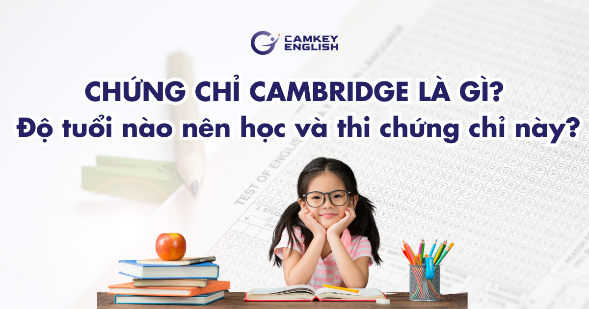 Chứng chỉ Cambridge là gì? Độ tuổi nào nên học và thi? - Trung tâm Anh ...
